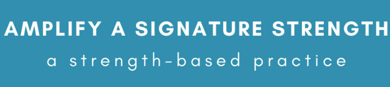 Amplify a Signature Strength – Strength Based Living