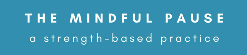 The Mindful Pause – Strength Based Living
